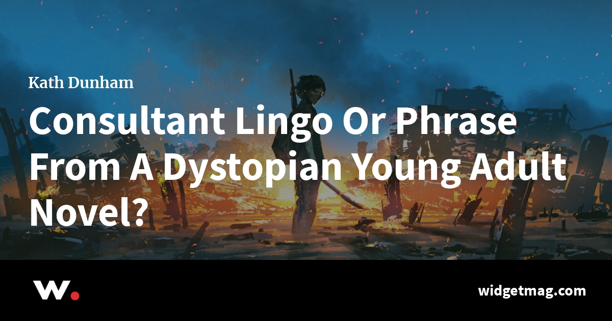 Consultant Lingo Or Phrase From A Dystopian Young Adult Novel? by Kath ...